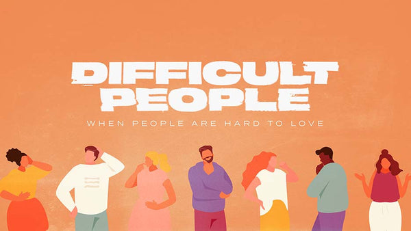 Difficult People: When People Are Hard To Love – Ministry Pass